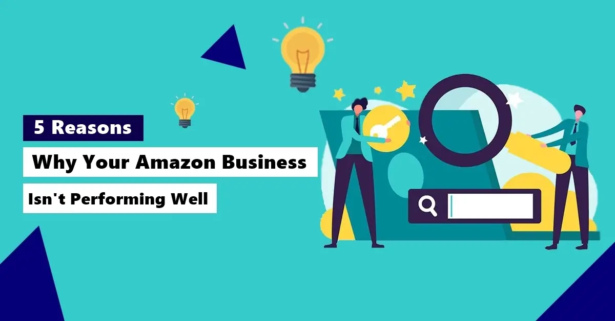 Top 5 Reasons Why Your Amazon Business Isn't Performing Well